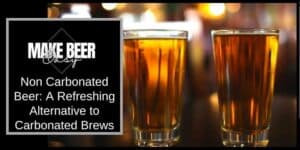 Non Carbonated Beer: A Refreshing Alternative to Carbonated Brews | 2024